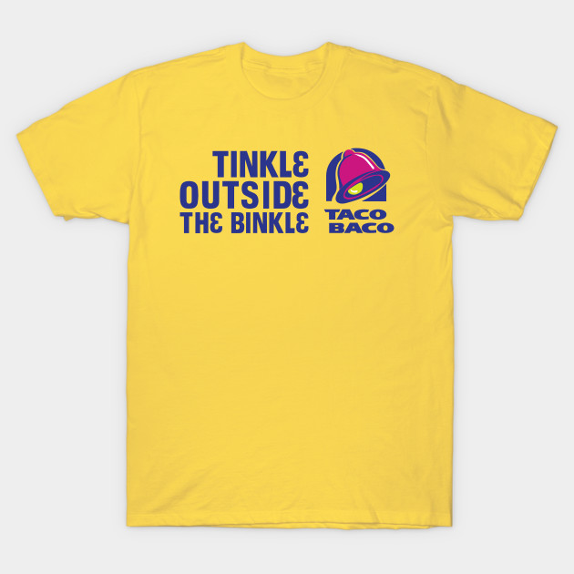 Taco Baco Tinkle Outside The Binkle Taco Baco T Shirt Teepublic